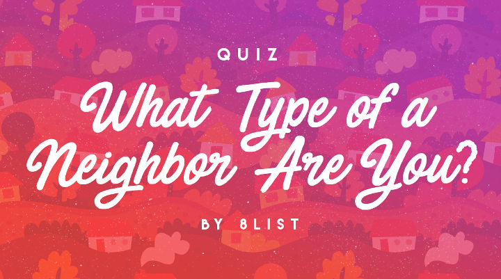 QUIZ: What Type of a Neighbor Are You? | 8List.ph